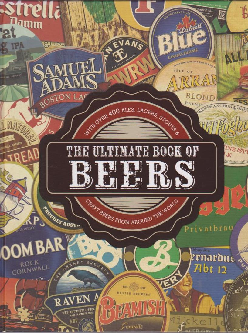 The Ultimate Book of Beers With Over 400 Ales, Lagers, Stouts and Craft ...
