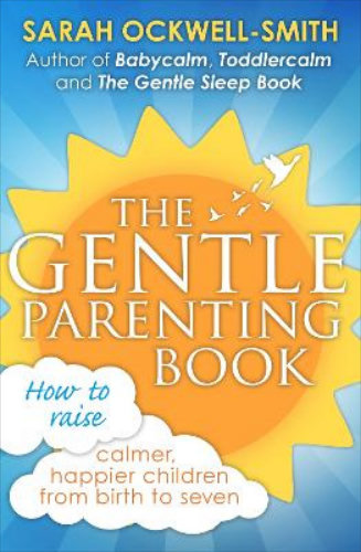 The Gentle Parenting Book: How to raise calmer, happier children from ...