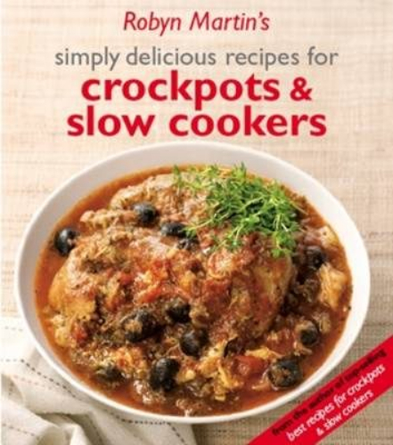 Robyn Martin's Simply Delicious Recipes for Crockpots and Slow Cookers