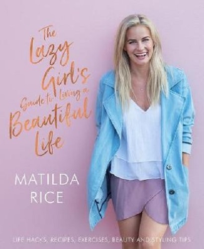 The Lazy Girl's Guide to Living a Beautiful Life by Matilda Rice