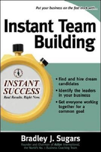 Instant Team Building Getting People You Deserve by Bradley J. Sugars