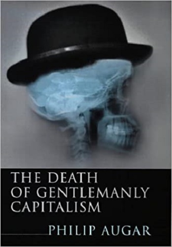 The Death of Gentlemanly Capitalism The Rise and Fall of London's ...