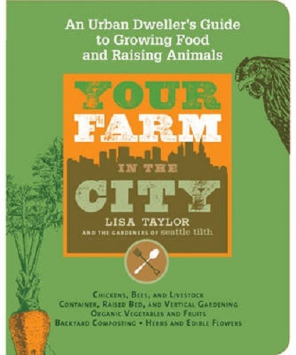 Your Farm in the City An Urban Dweller's Guide to Growing Food ...