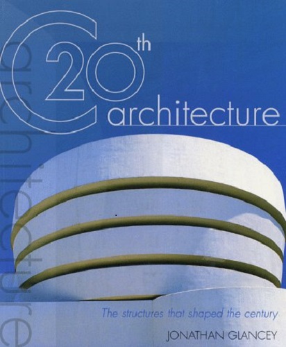 20th Century Architecture The Structures Shaped the Century by Jonathan ...