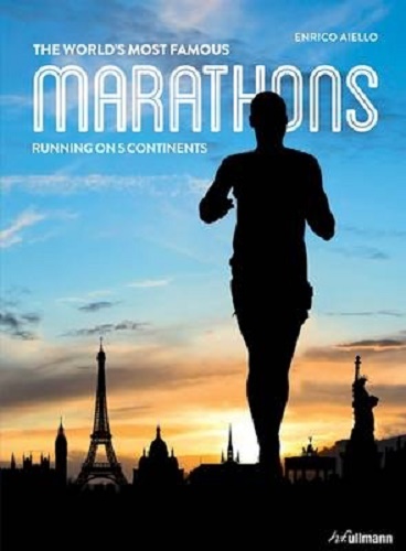 The World's Most Famous Marathons Running on 5 Continents By Enrico Aiello