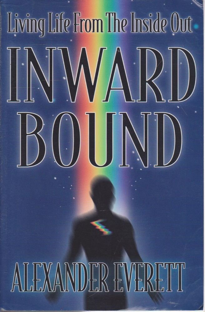Inward Bound Living Life from the Inside Out by Alexander Everett