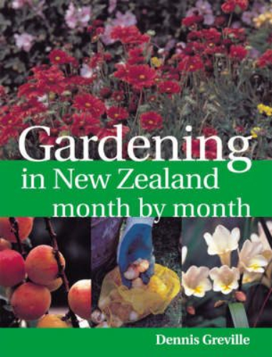 Gardening in New Zealand Month by Month By Dennis Greville