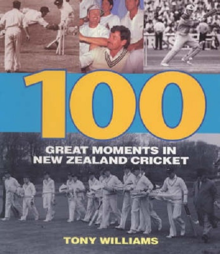 100 Great Moments in New Zealand Cricket By Tony Williams