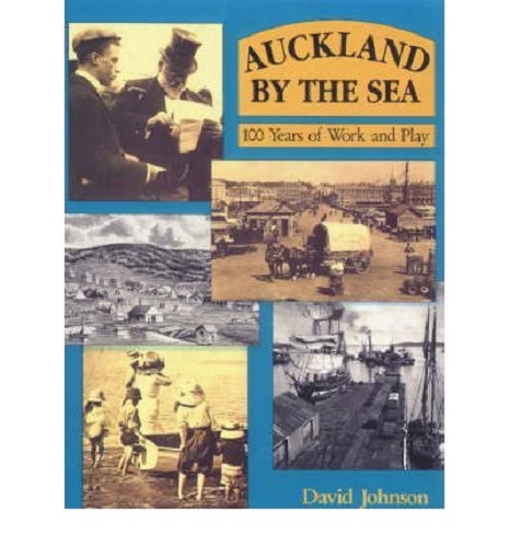 Auckland by the Sea 100 Years of Work and Play by David Johnson