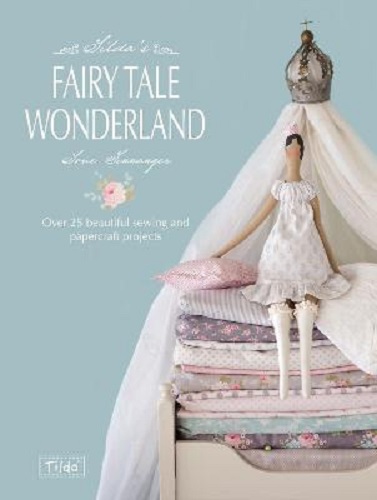 Tilda's Fairy Tale Wonderland Over 25 Beautiful Sewing and Papercraft ...