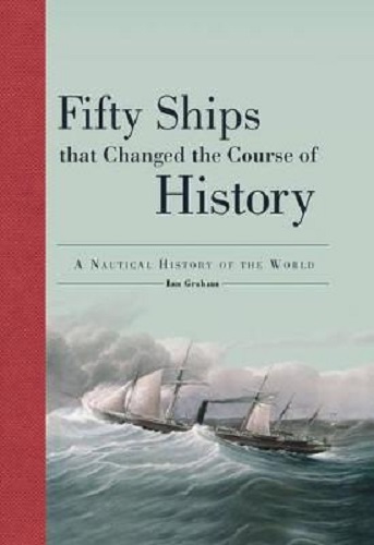Fifty Ships that Changed ­the Course of History A Nautical History of ...